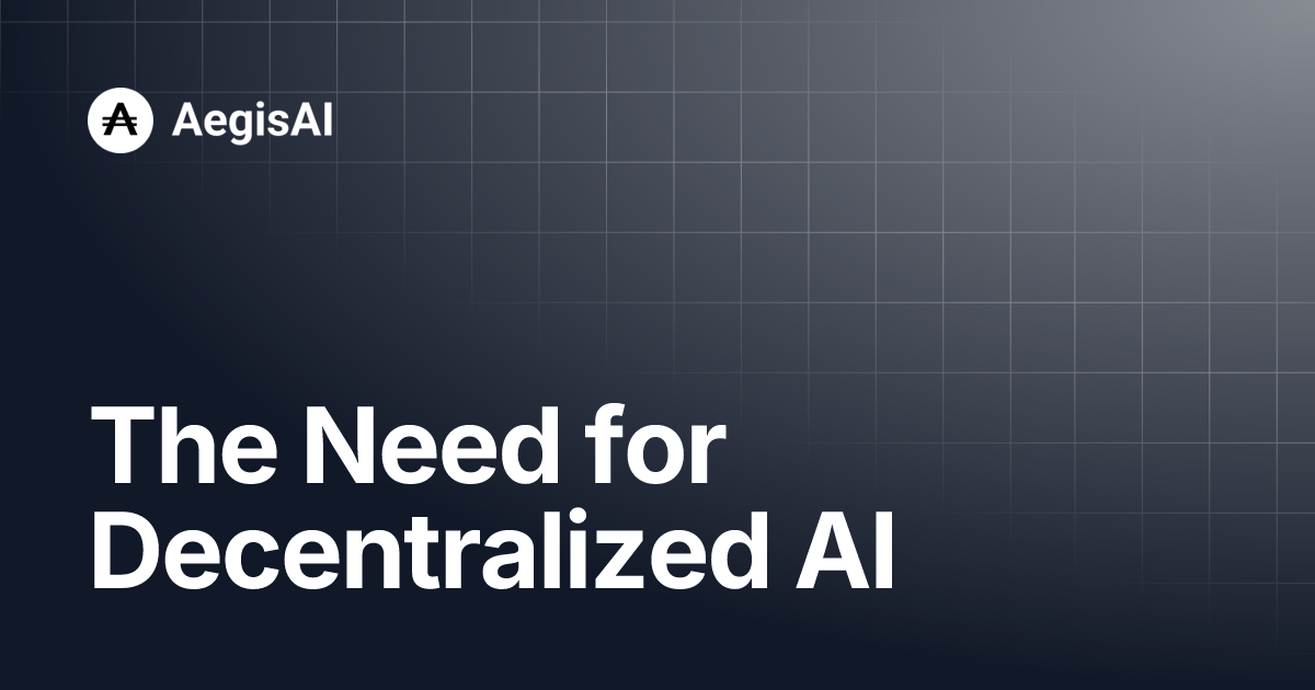 The Need for Decentralized AI | AegisAI